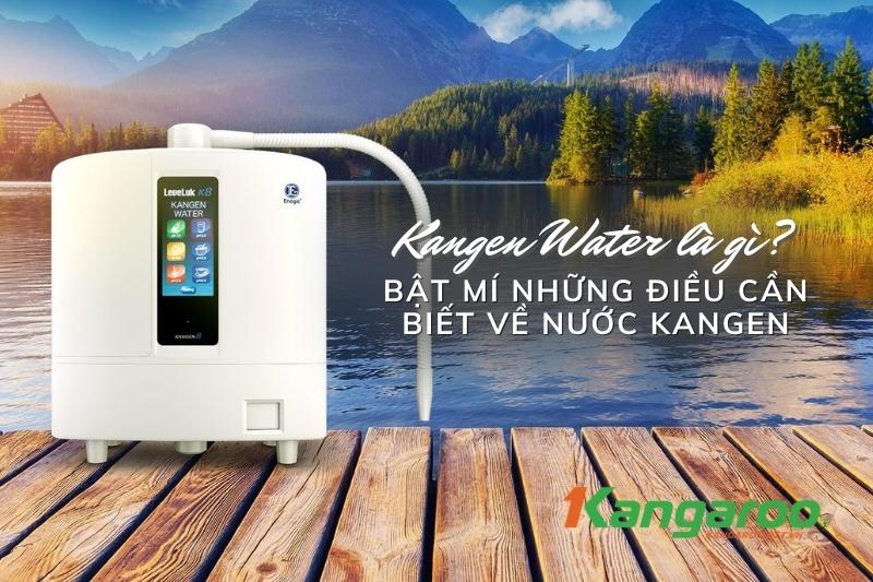 Kangen Water Là Gì? Bật Mí Những Điều Về Nước Kangen
